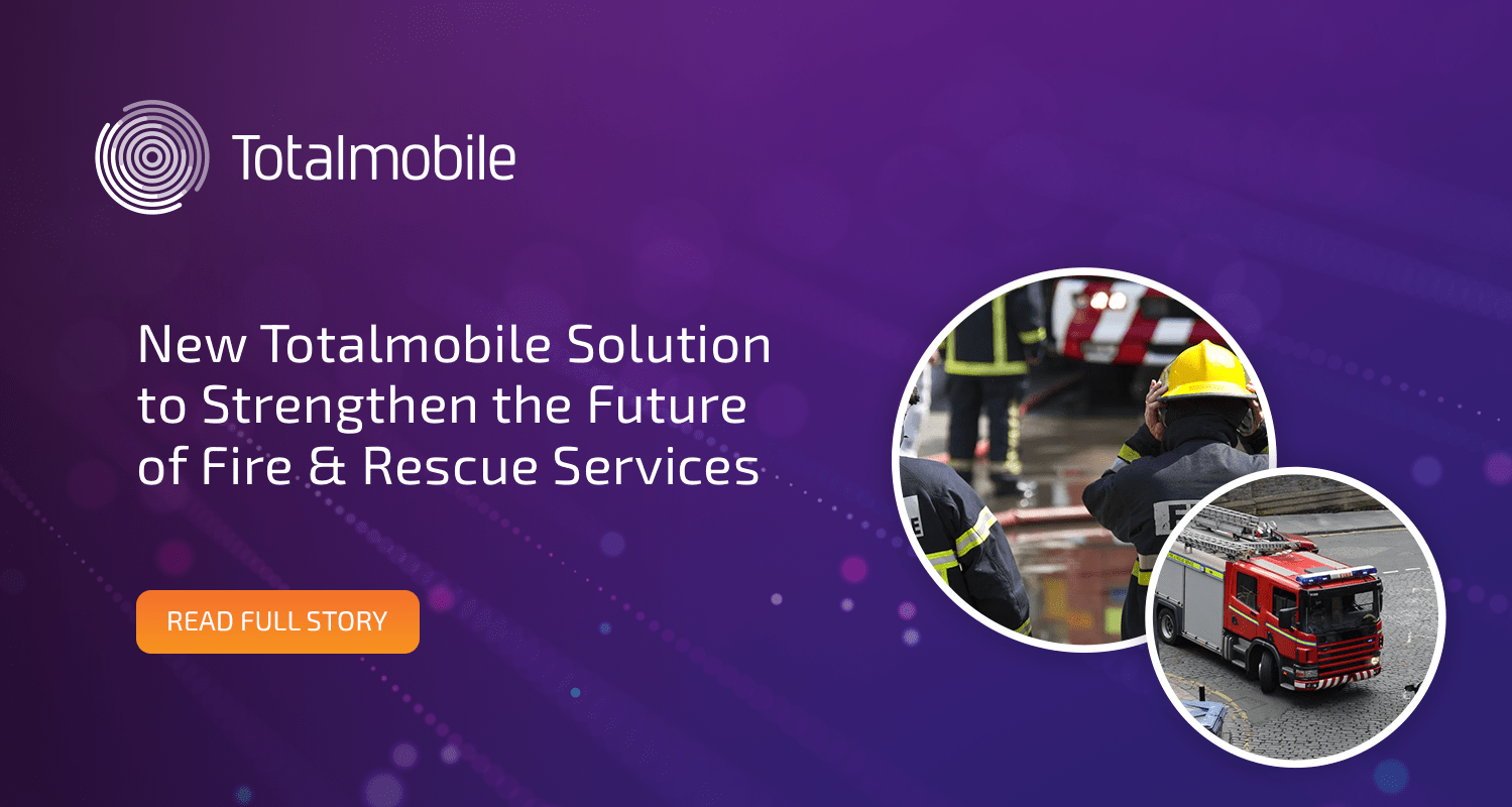 New Totalmobile Solution to Strengthen the Future of Fire & Rescue ...